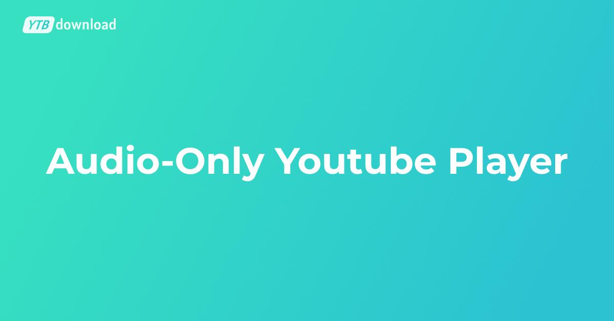 Ditch the Lag: Top 3 Audio-Only YouTube Player Tools