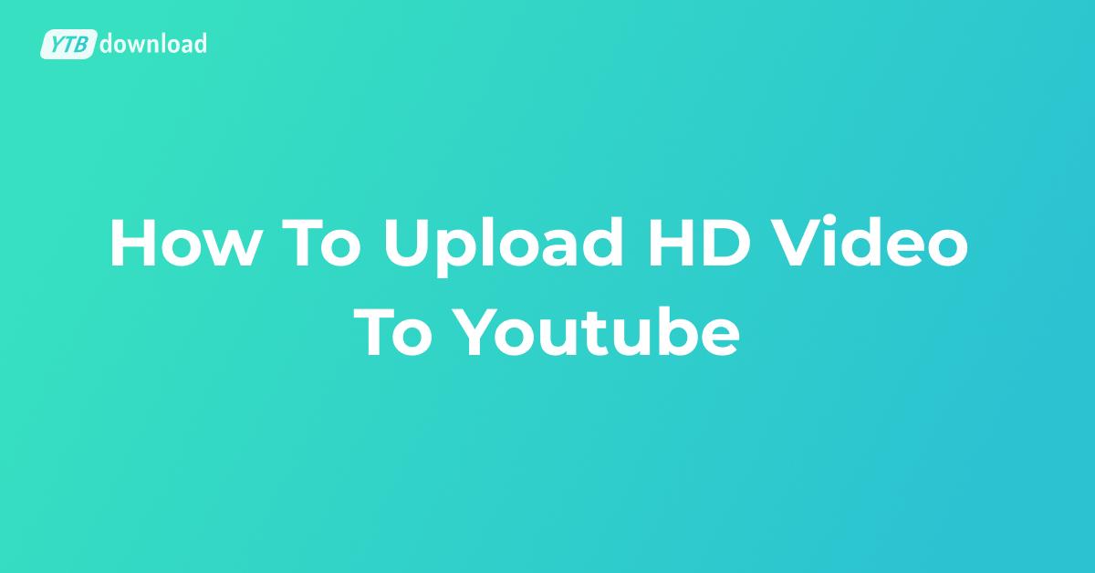 How To Upload HD Video To YouTube (And Stop Losing Quality!)