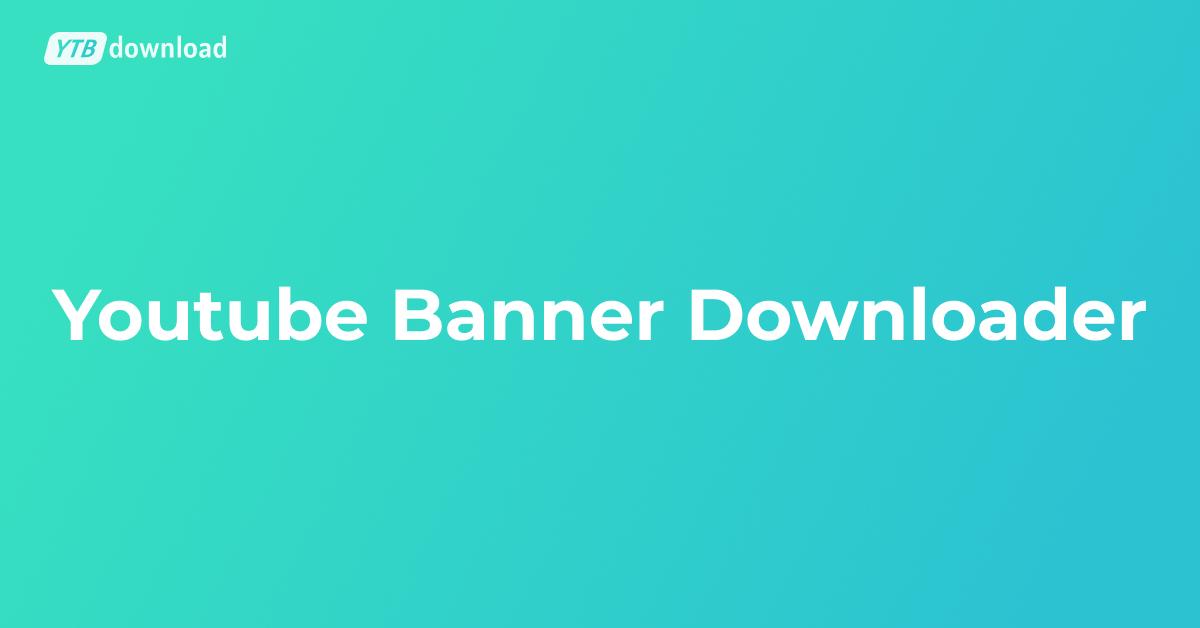 Recommendation of 5 Online YouTube Banner Downloaders