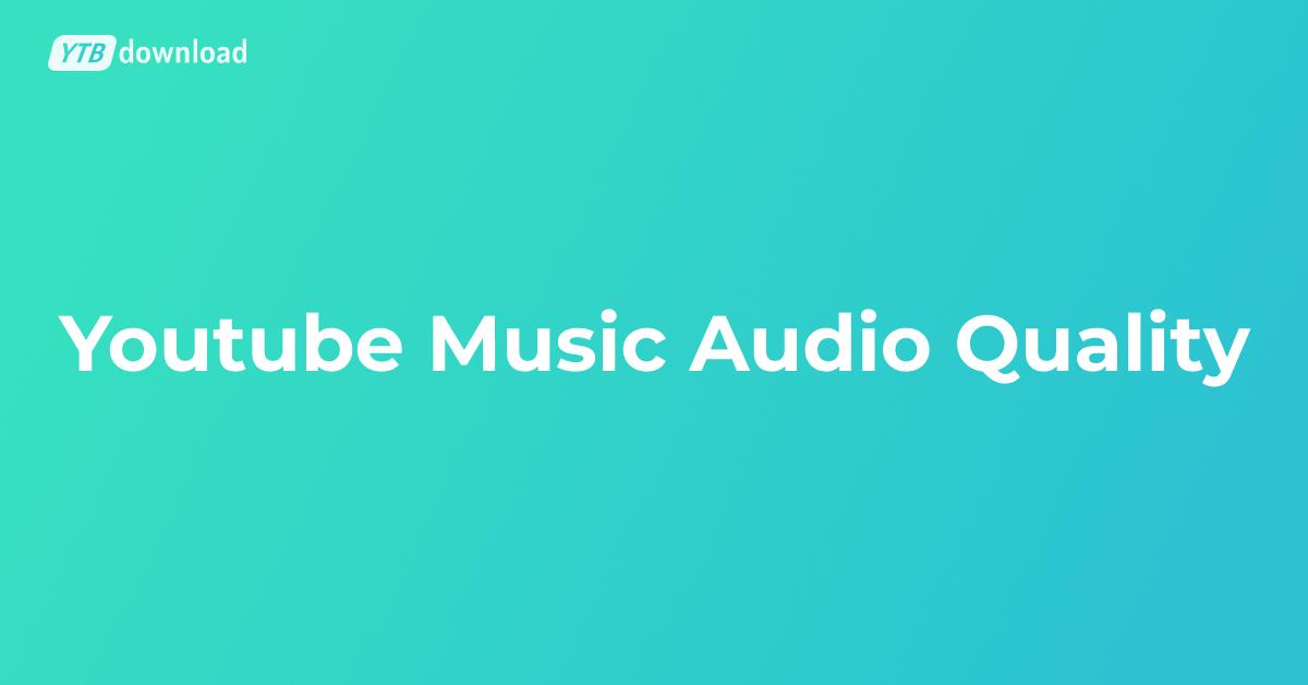 The Real Score: Unlocking the Best YouTube Music Audio Quality