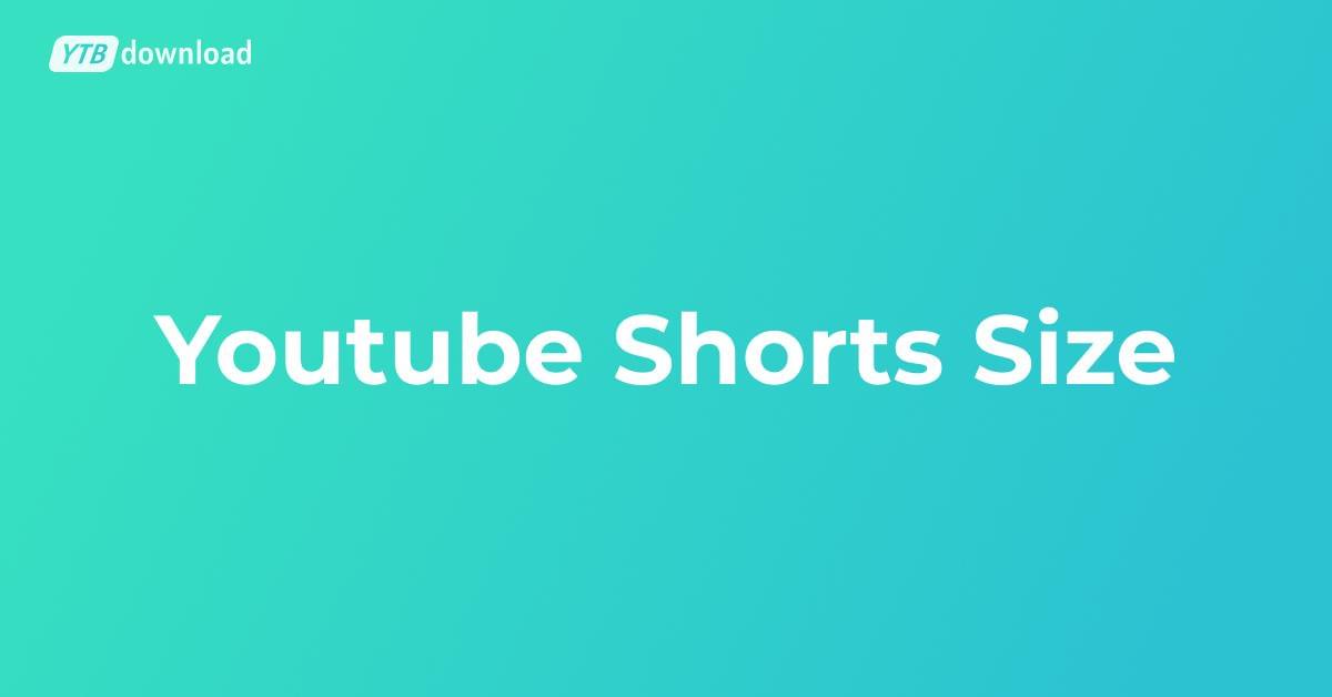 All You Need to Know About YouTube Shorts Size