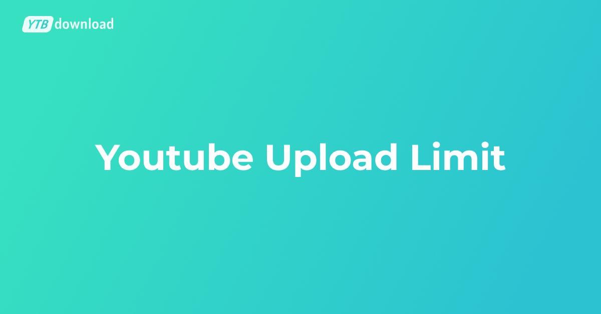 YouTube Upload Limit: Everything You Need to Know to Go Big